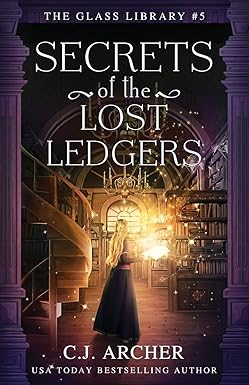 Secrets of the Lost Ledgers (The Glass Library): Archer, C J ...