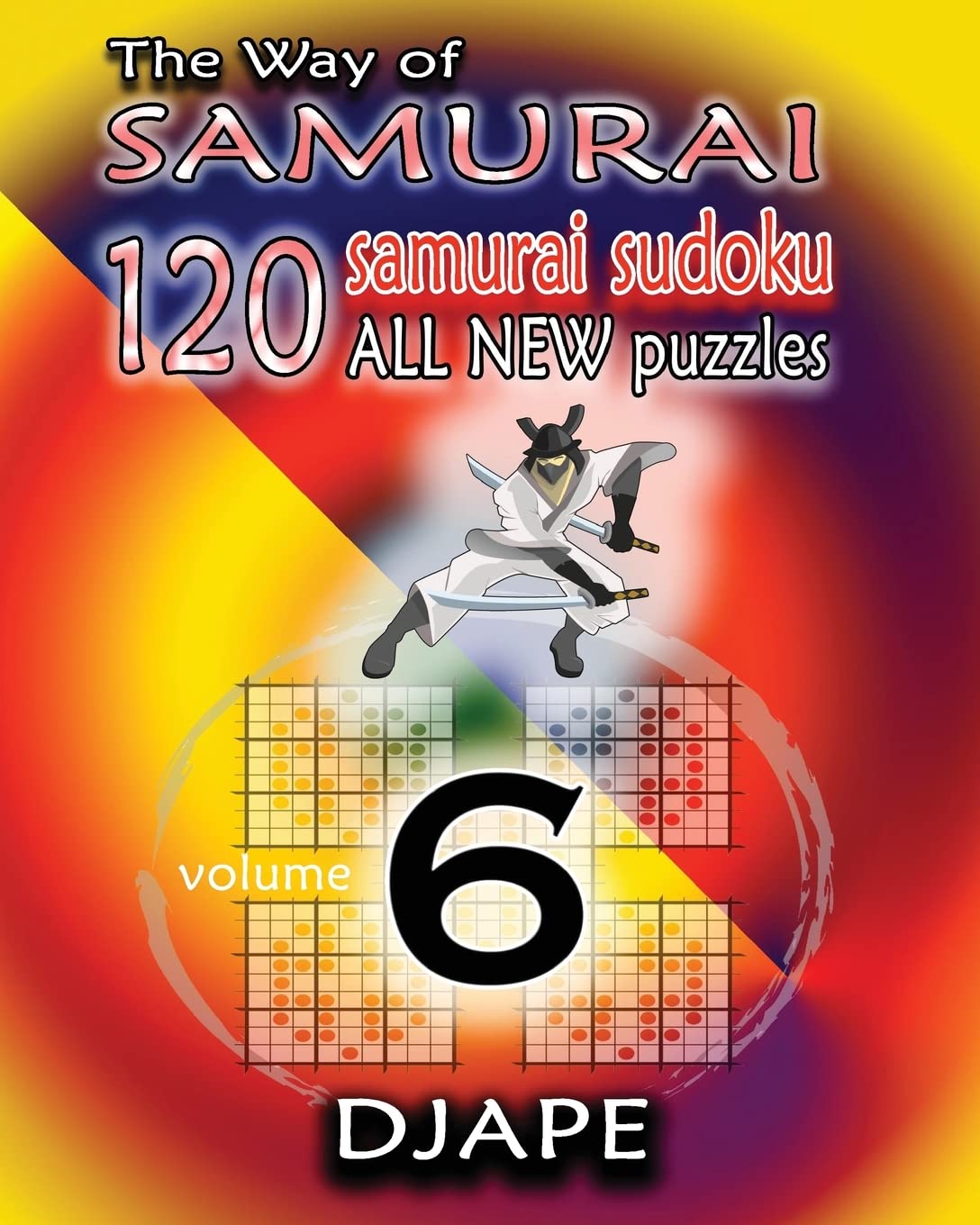 The Way of Samurai 6: 120 all new Samurai Sudoku puzzles (The Way of ...