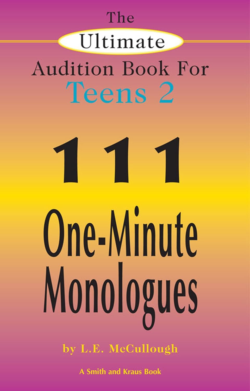 The Ultimate Audition Book for Teens 2 : 111 One-Minute Monlologues ...