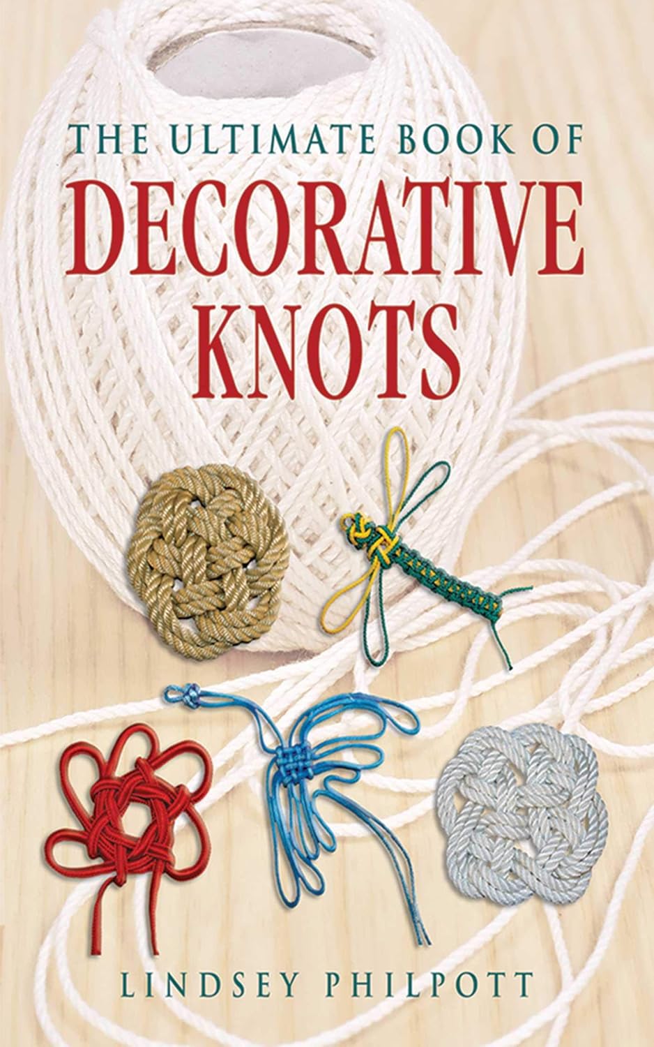 The Ultimate Book of Decorative Knots: Philpott, Lindsey: 9781620878149: Amazon.com: Books