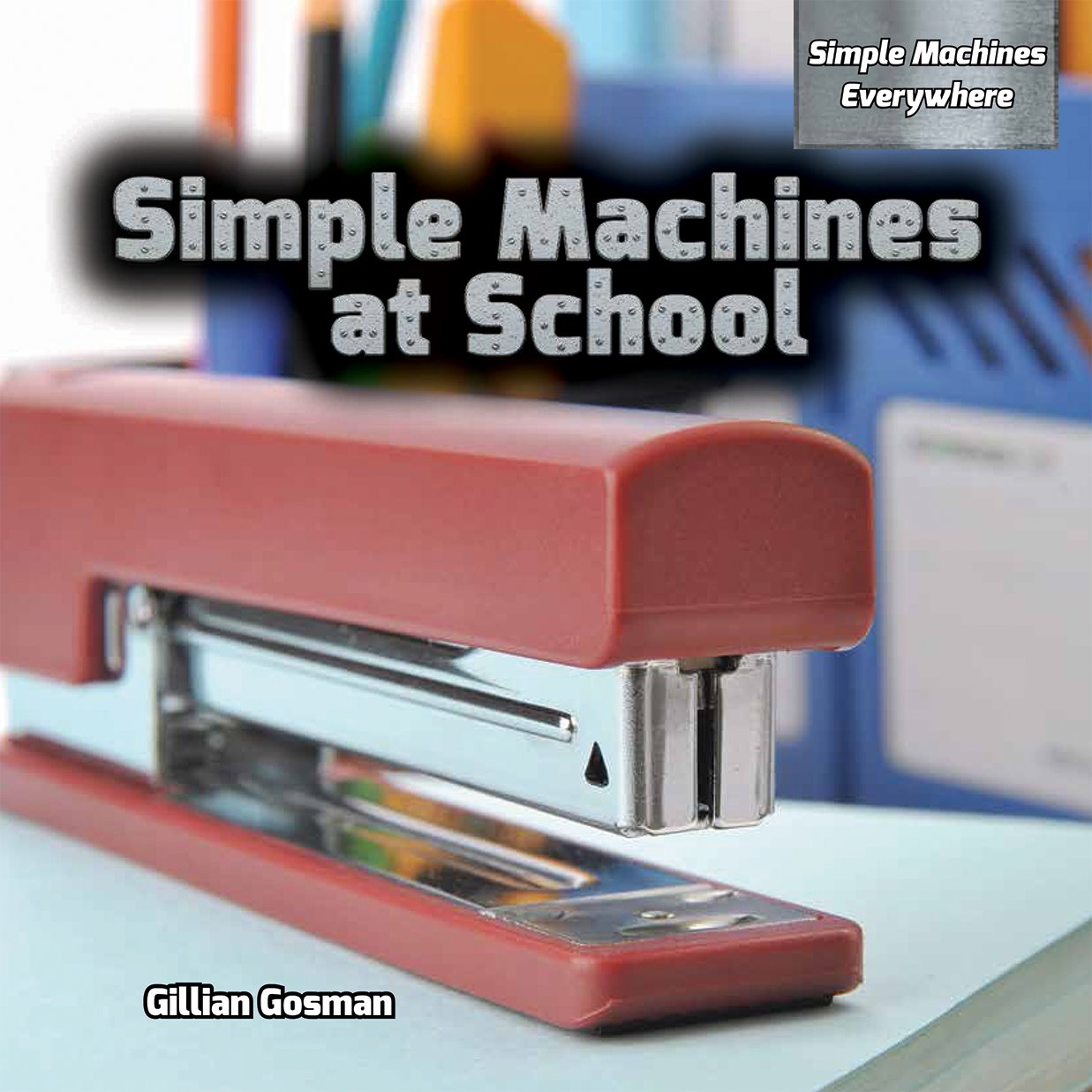Simple Machines at School (Simple Machines Everywhere): Gosman, Gillian ...