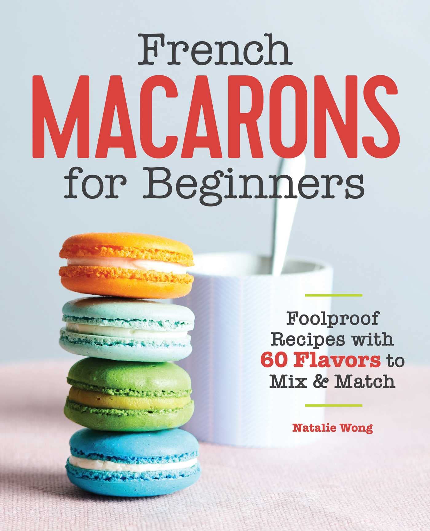 French Macarons for Beginners: Foolproof Recipes with 30 Shells and 30 ...