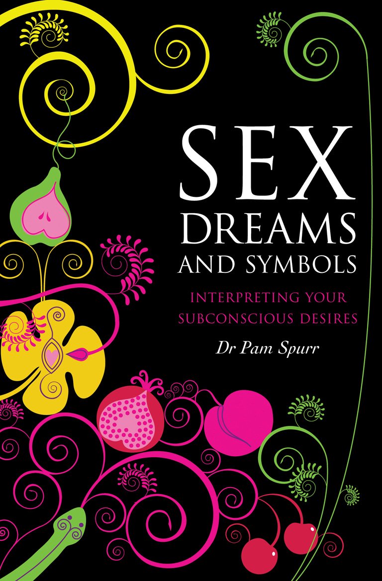 Sex Dreams and Symbols: Interpreting Your Subconscious Desires: Spurr ...
