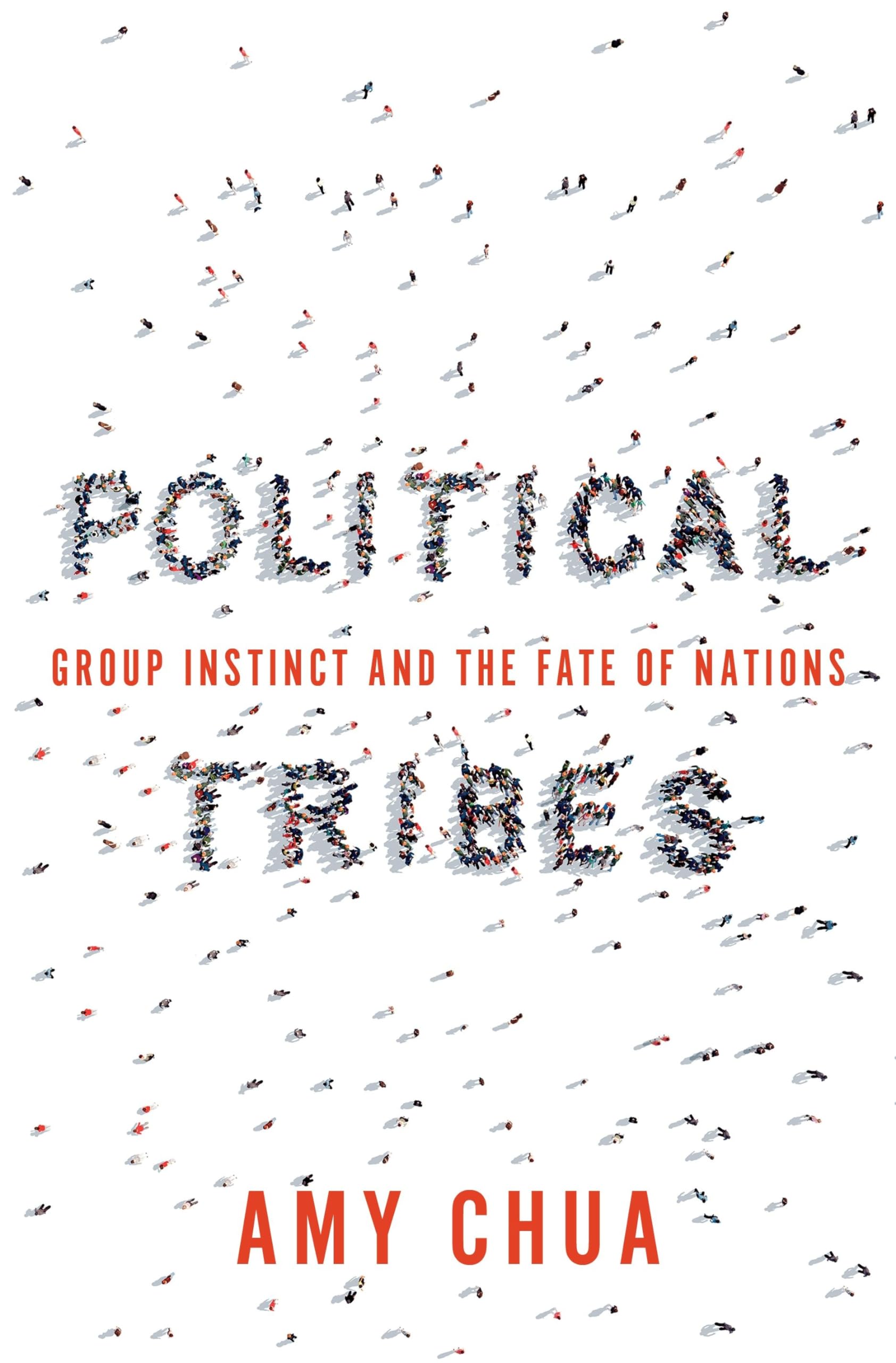 Political Tribes: Group Instinct and the Fate of Nations: Chua, Amy ...