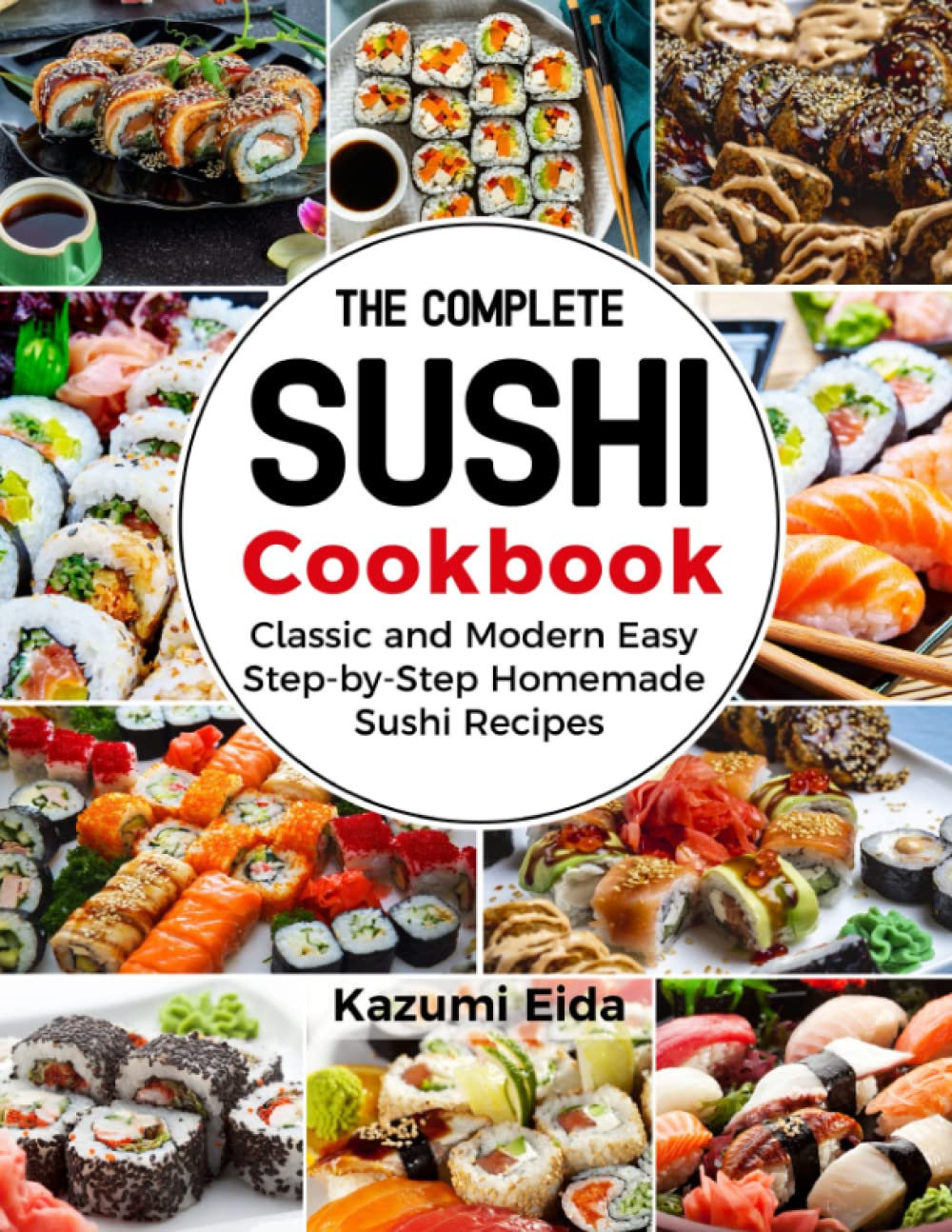 The Complete Sushi Cookbook: Classic and Modern Easy Step-by-Step ...