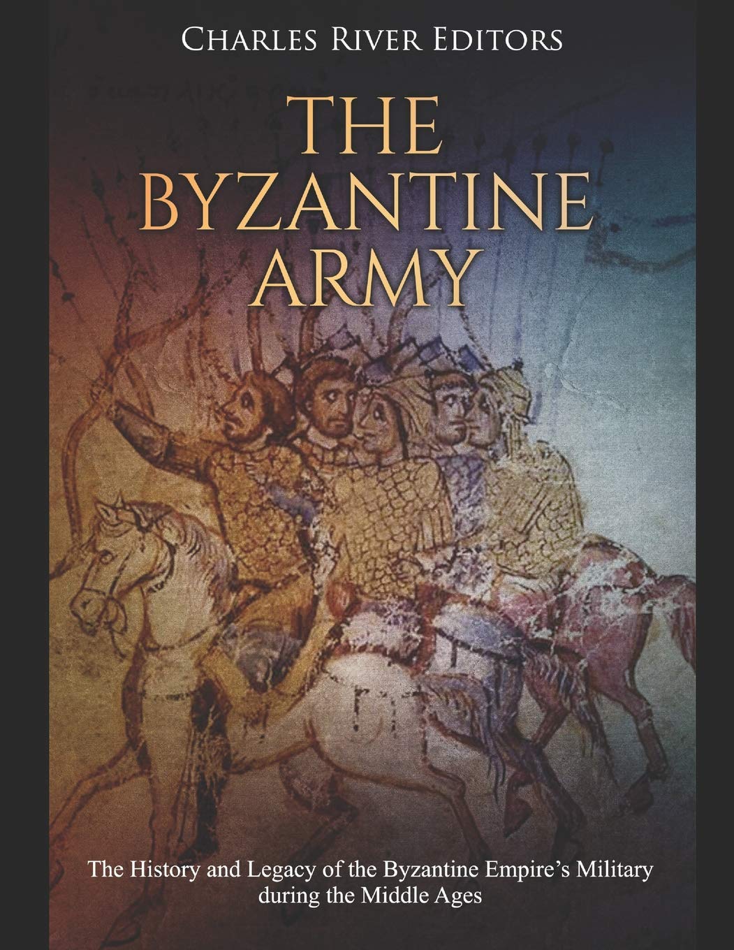 The Byzantine Army: The History and Legacy of the Byzantine Empire’s ...