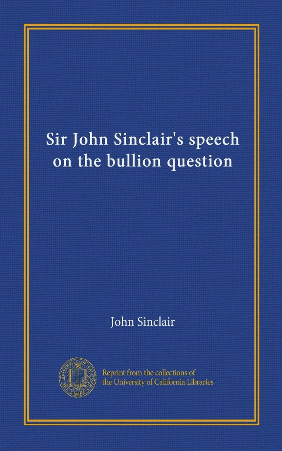 Sir John Sinclair's speech on the bullion question: Sinclair, John ...