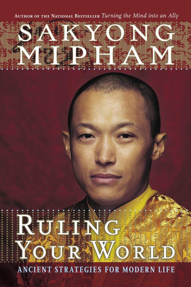 Ruling Your World: Ancient Strategies For Modern Life: Mipham, Sakyong ...