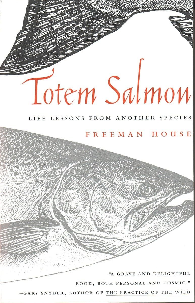 Totem Salmon : Life Lessons from Another Species: House, Freeman ...