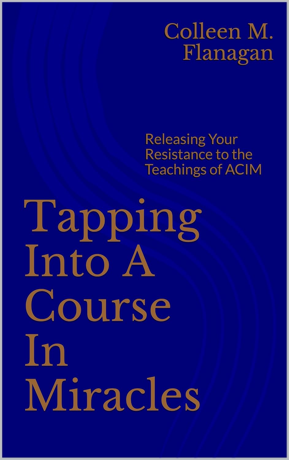 Tapping Into A Course In Miracles: Releasing Your Resistance to the ...