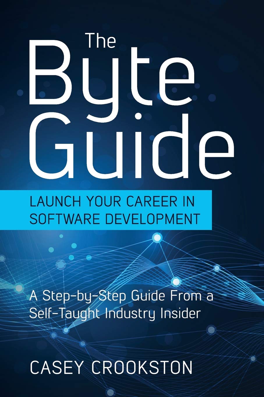 Buy The Byte Guide: Launch Your Career in Software Development. A Step-by-Step Guide From a Self ...