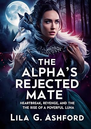 The Alpha's Rejected Mate: Heartbreak, Revenge, and the Rise of a Powerful Luna - Kindle edition ...