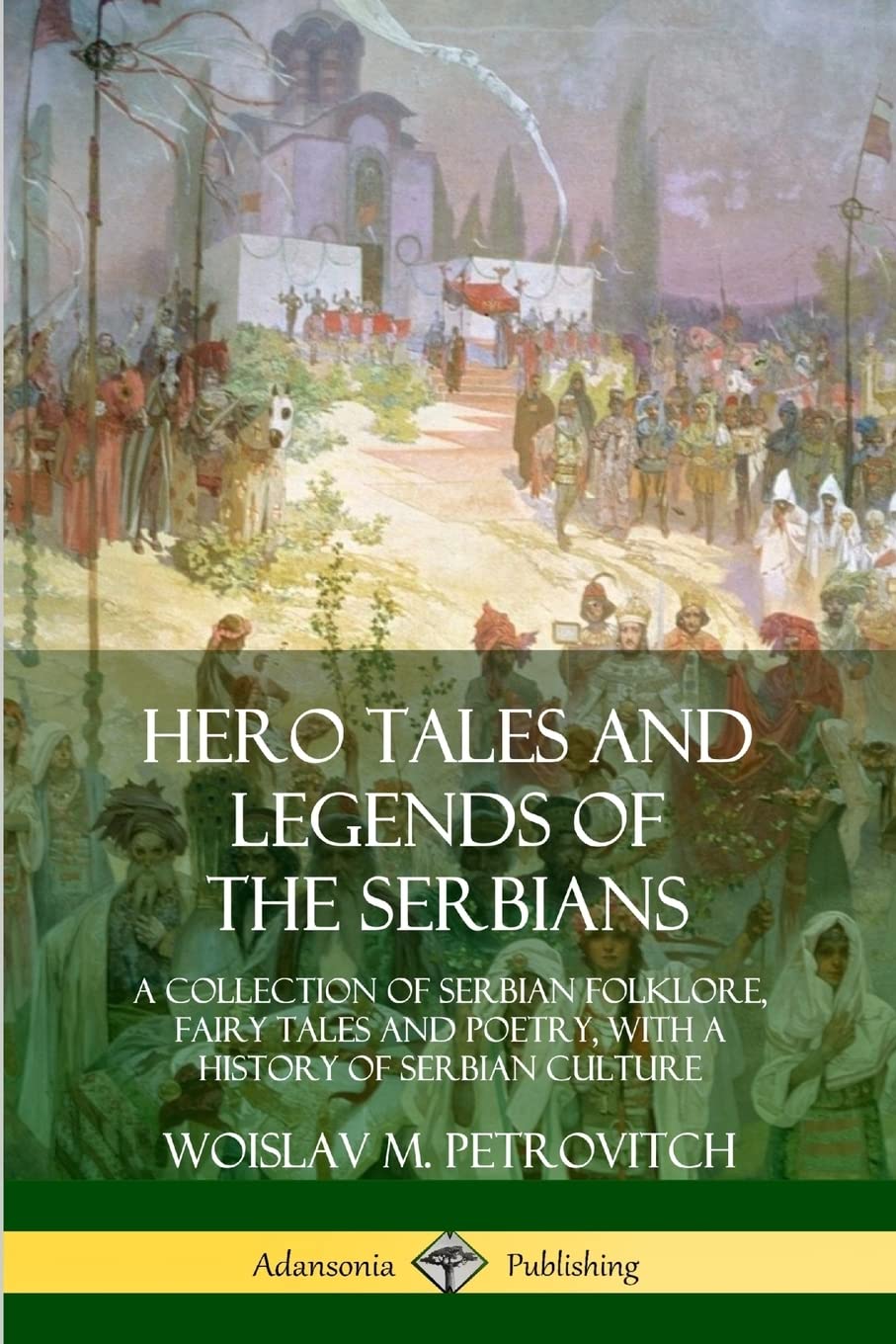 Hero Tales and Legends of the Serbians: A Collection of Serbian ...