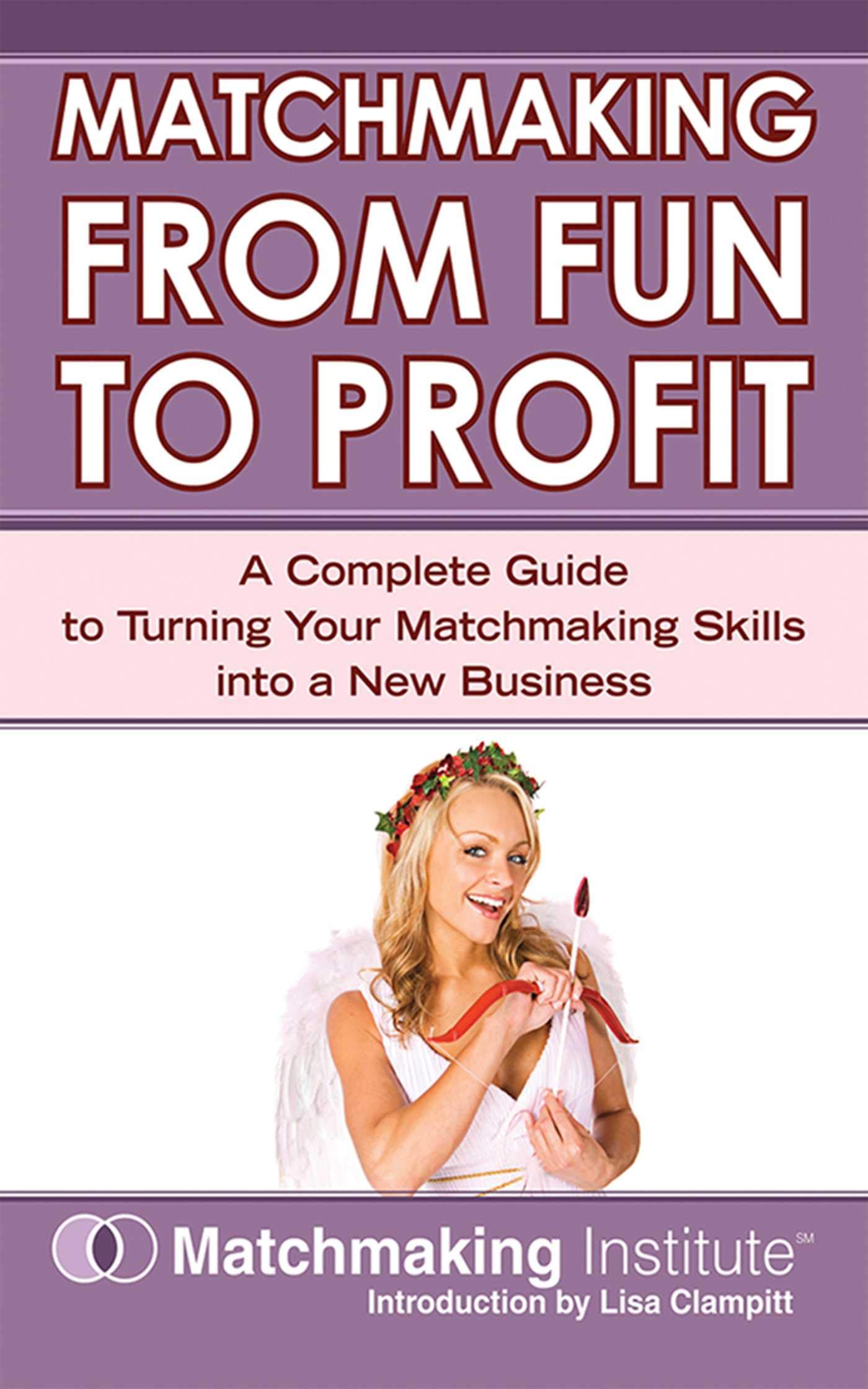 Matchmaking From Fun to Profit: Matchmaking Institute: 9781602391109 ...