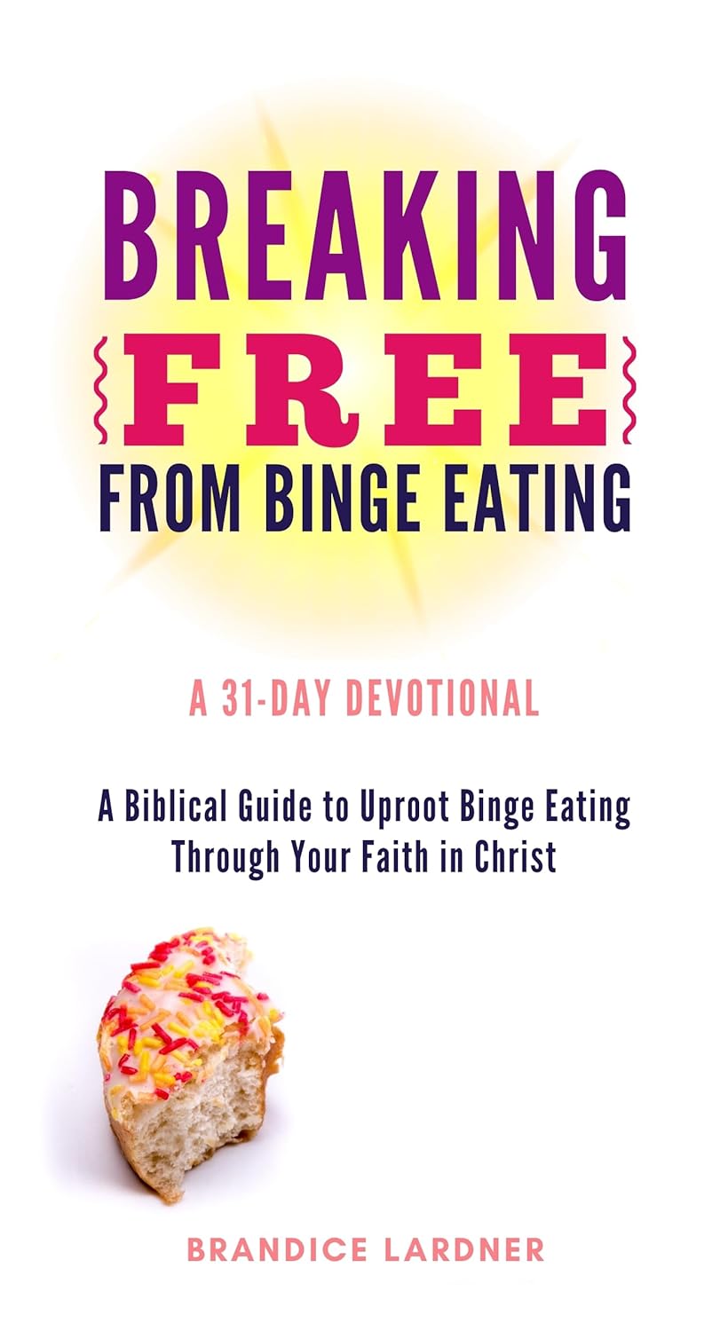 Amazon.com: Breaking Free From Binge Eating: A Biblical Guide to Uproot ...