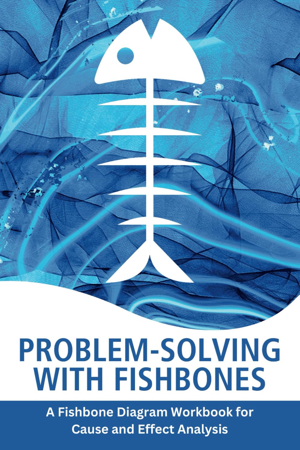 Problem-Solving with Fishbones: A Fishbone Diagram Workbook for Cause ...