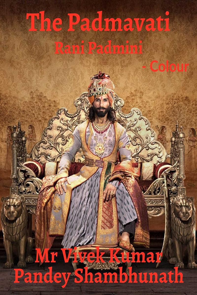 The Padmavati Colour : Rani Padmini : Mr Vivek Kumar Pandey Shambhunath ...