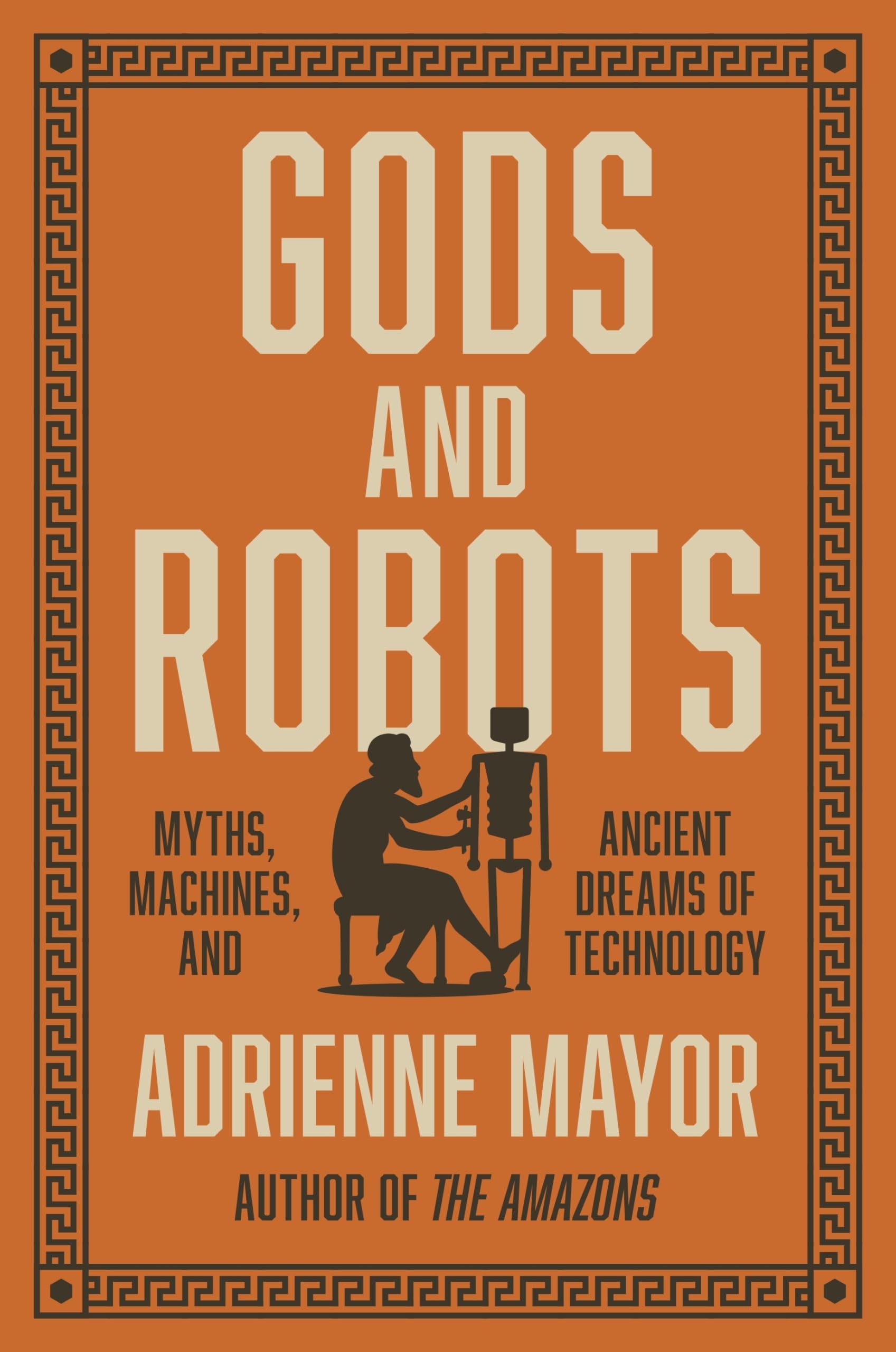 Gods and Robots: Myths, Machines, and Ancient Dreams of Technology ...