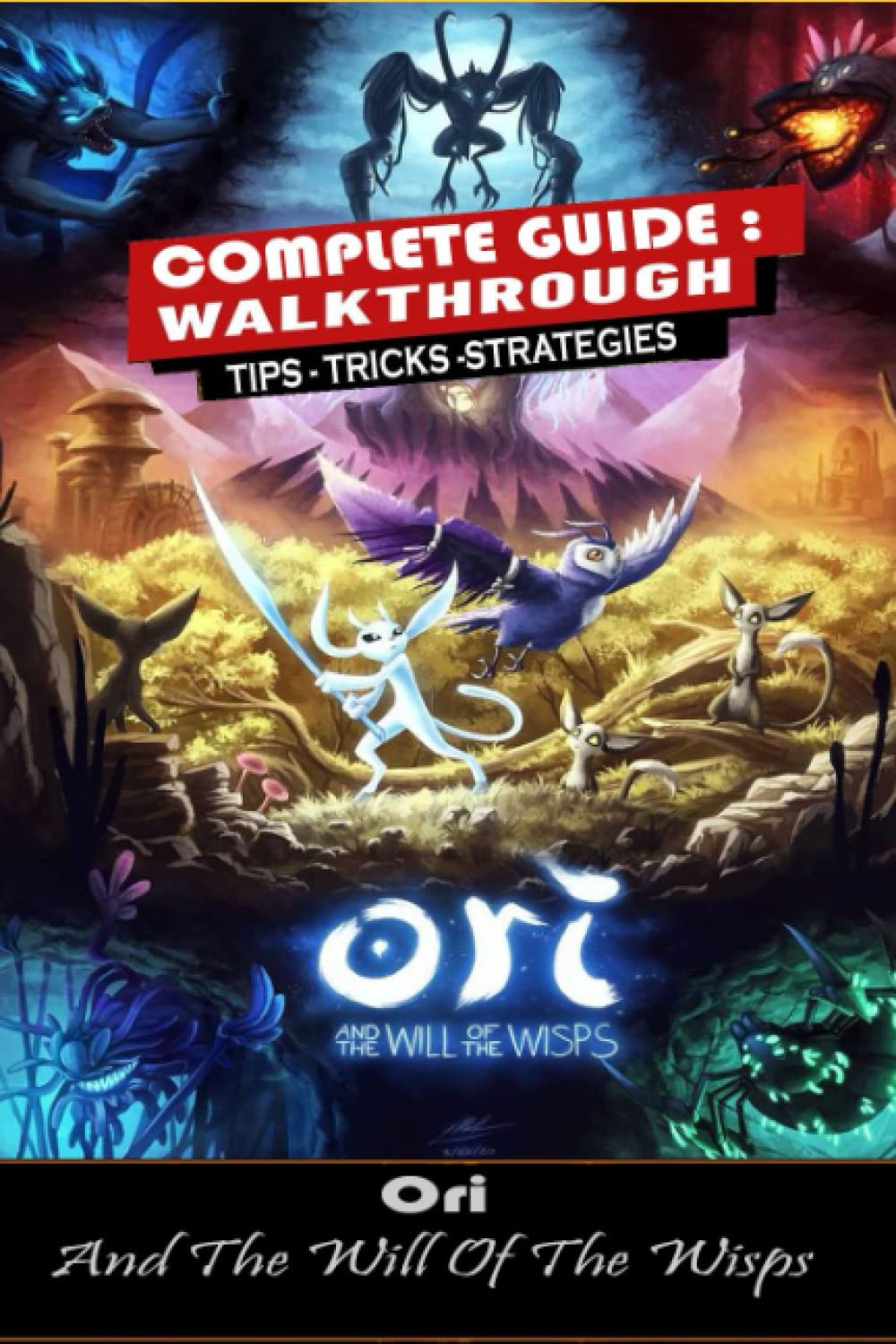 Buy Ori and the Will of the Wisps Complete Guide: Tips, Tricks, Strategies and More Online at ...
