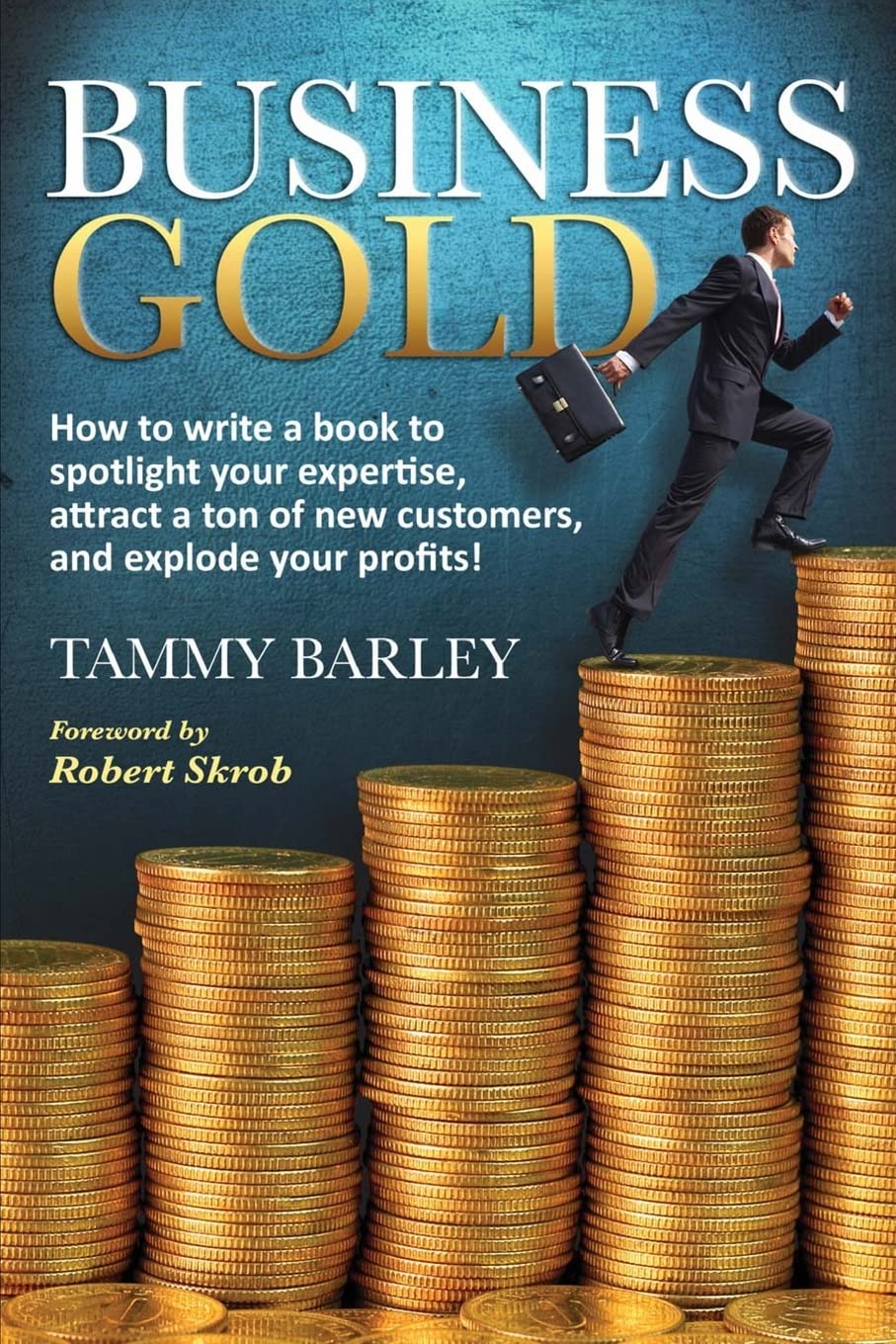 Business Gold: How to Write a Book to Spotlight Your Expertise, Attract ...