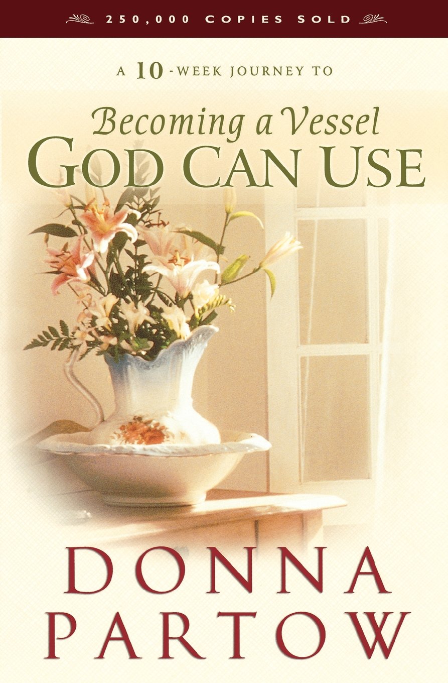 A 10-Week Journey to Becoming a Vessel God Can Use: Donna Partow ...