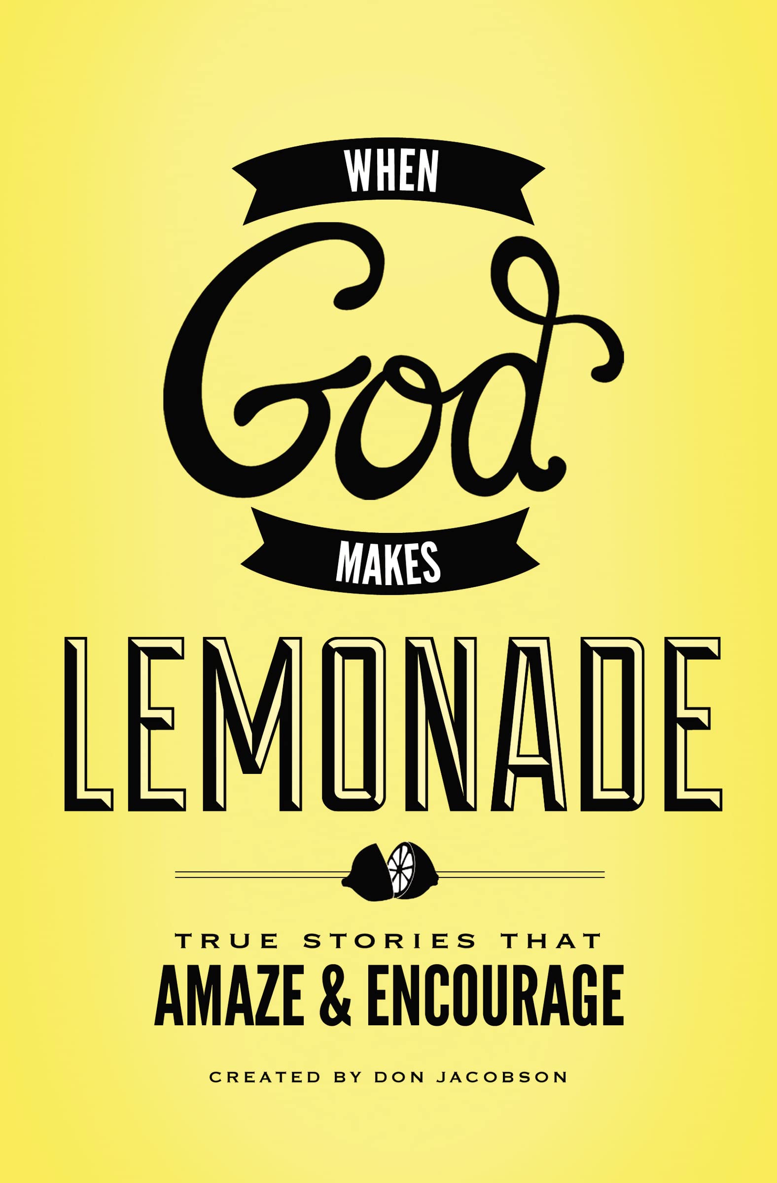 When God Makes Lemonade: True Stories That Amaze and Encourage ...