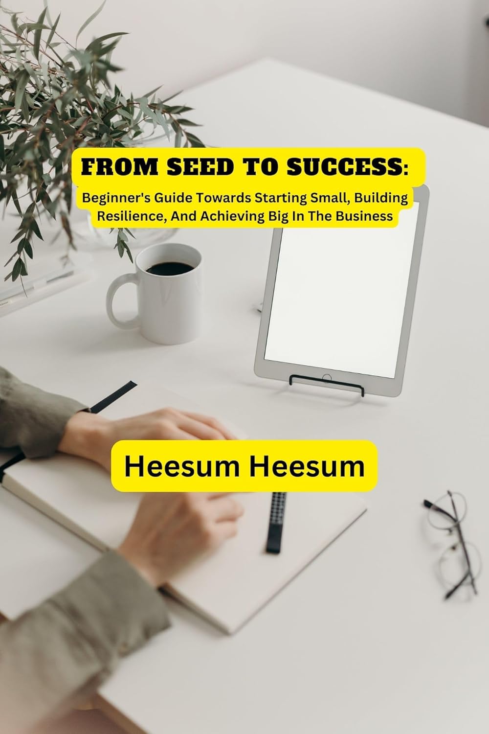 FROM SEED TO SUCCESS: Beginner's Guide Towards Starting Small, Building ...