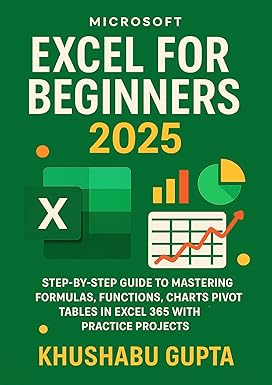 Microsoft Excel for Beginners 2025: Step-by-Step Guide to Mastering Excel 365 Formulas, Charts ...