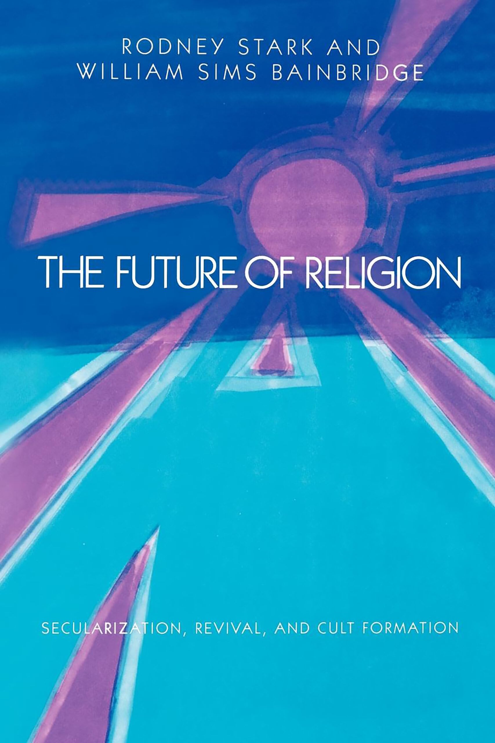 The Future of Religion: Secularization, Revival and Cult Formation ...