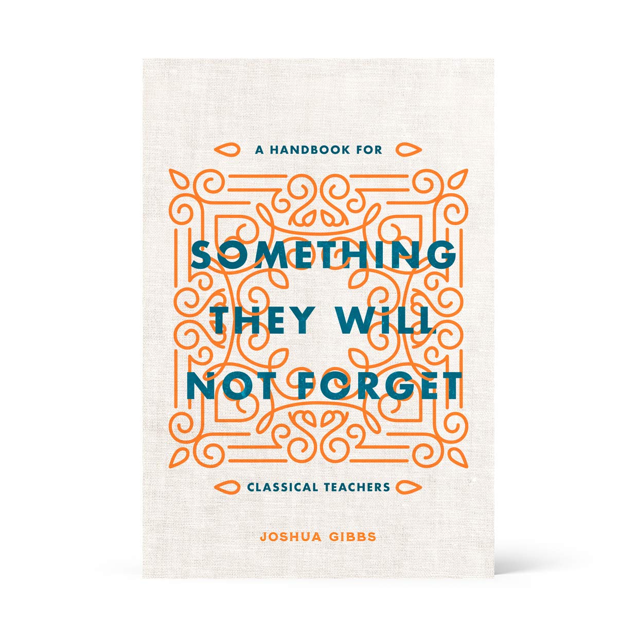 Something They Will Not Forget: A Handbook for Classical Techers ...