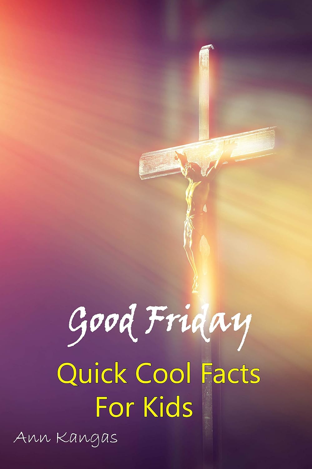 Good Friday: Quick Cool Facts for Kids - Kindle edition by Kangas, Ann ...
