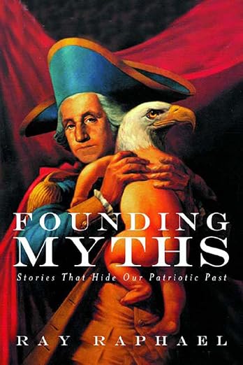 Founding Myths: Stories That Hide Our Patriotic Past: Raphael, Ray ...