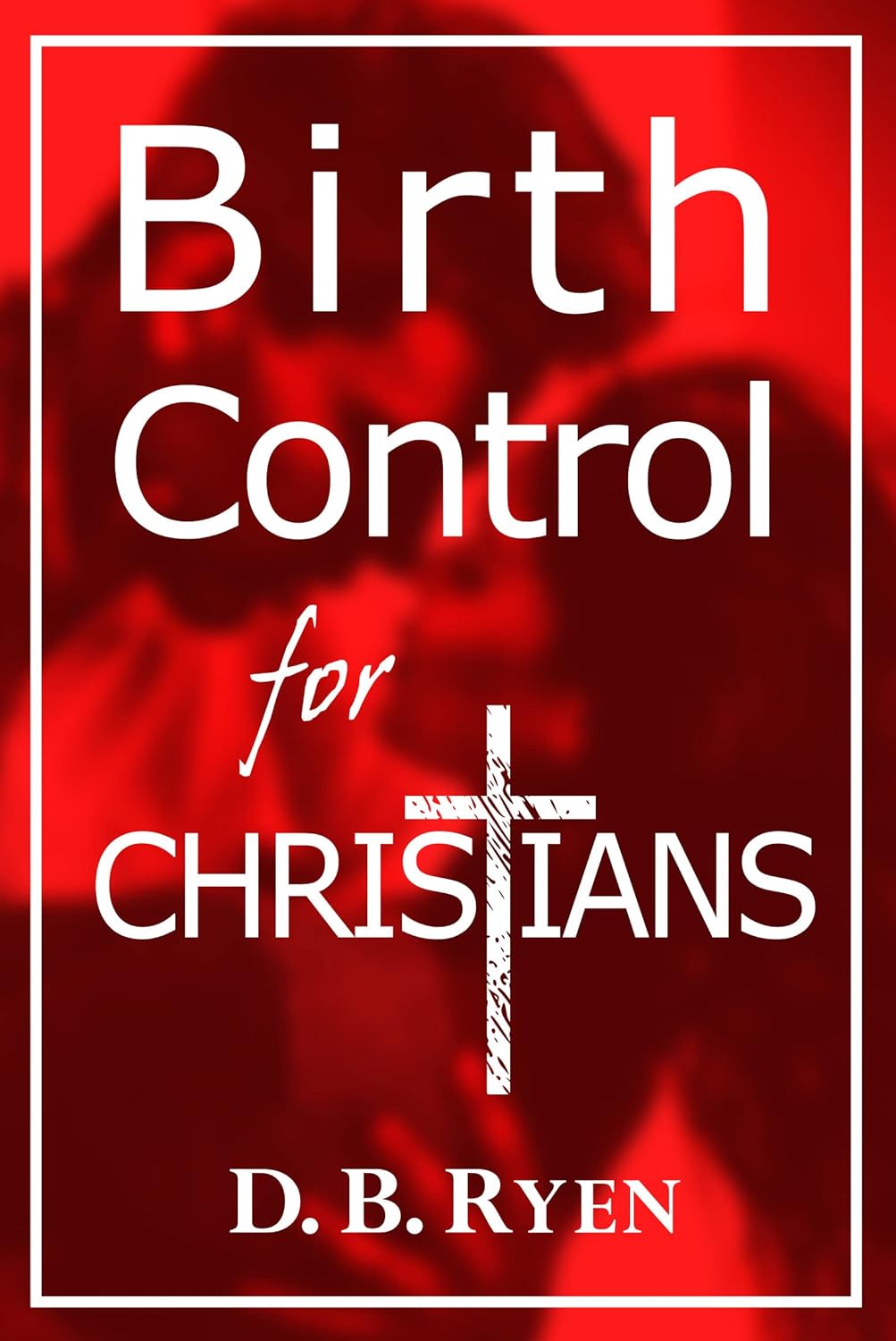 Birth Control For Christians (Let's Be Real Book 1) - Kindle edition by ...
