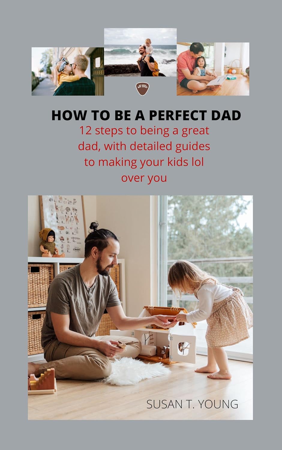 Amazon.com: HOW TO BE A PERFECT DAD: 12 steps to being a great dad ...