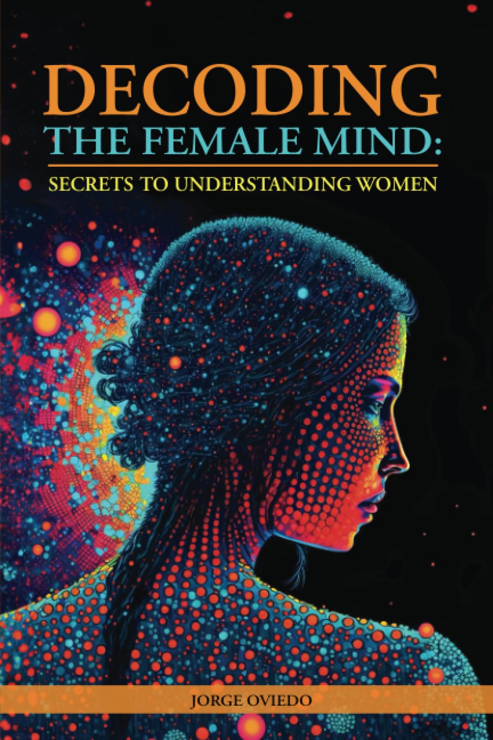 Decoding The Female Mind: Secrets to Understanding Women: Amazon.co.uk: Oviedo, Jorge ...