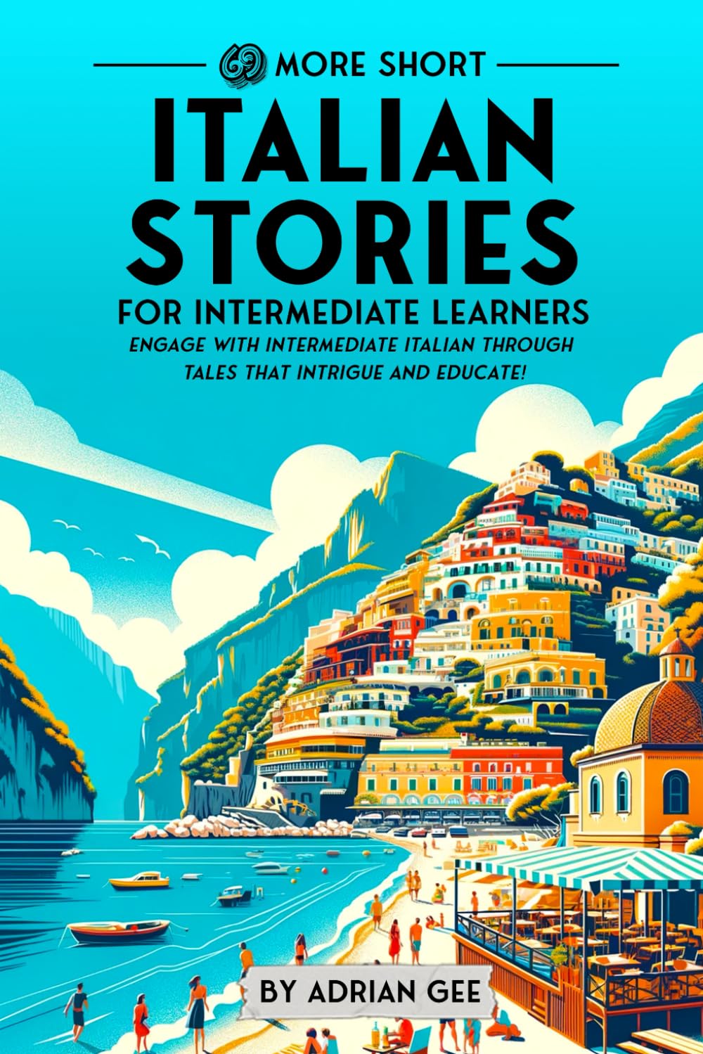 69 More Short Italian Stories for Intermediate Learners: Engage with ...