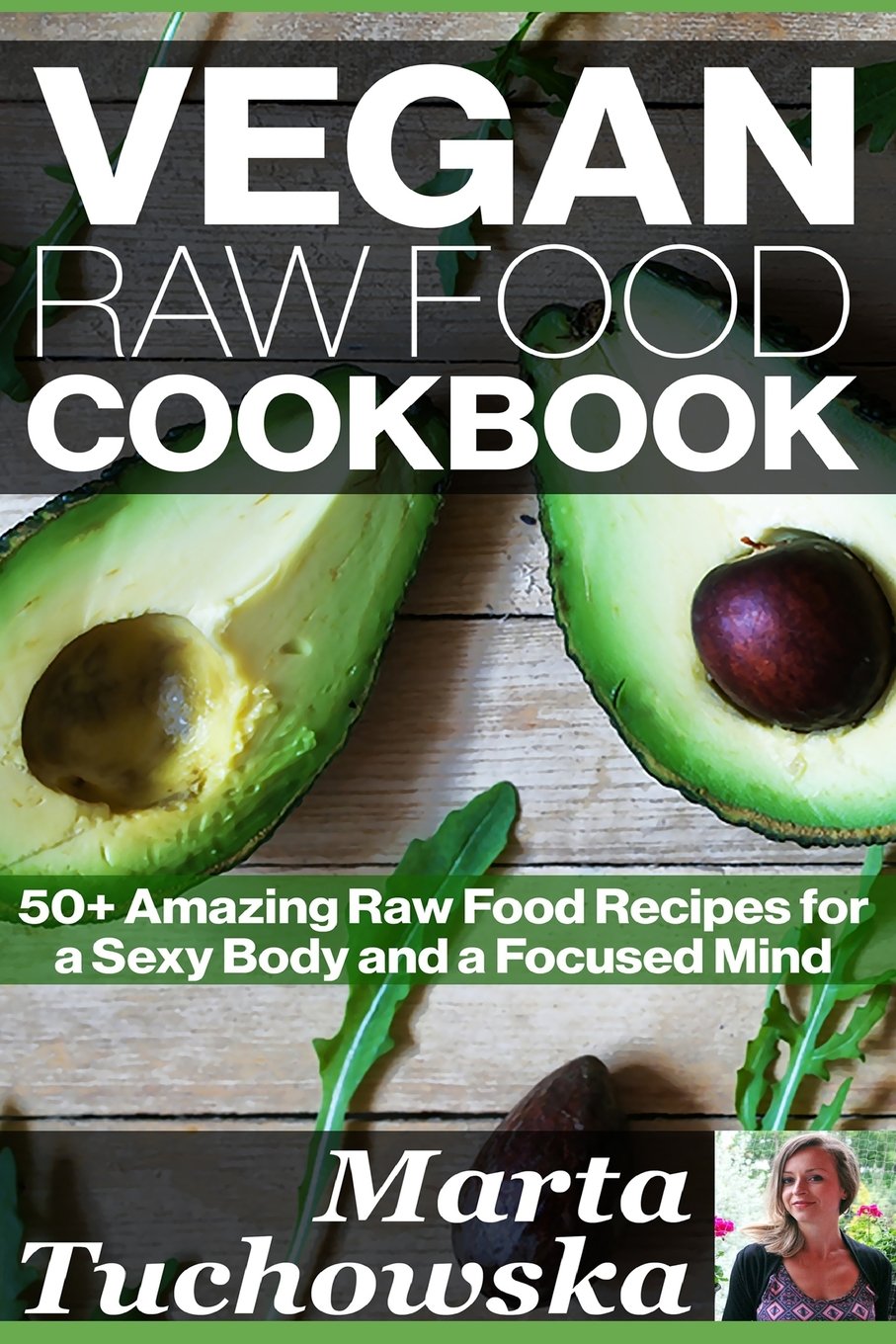 Vegan Raw Food Cookbook: 50+ Amazing Raw Food Recipes for a Sexy Body ...