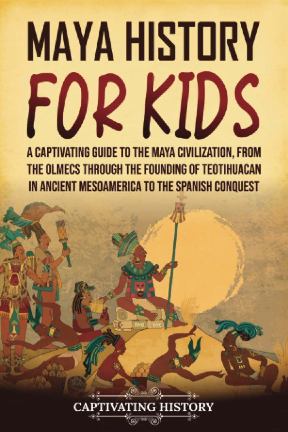 Maya History for Kids: A Captivating Guide to the Maya Civilization ...