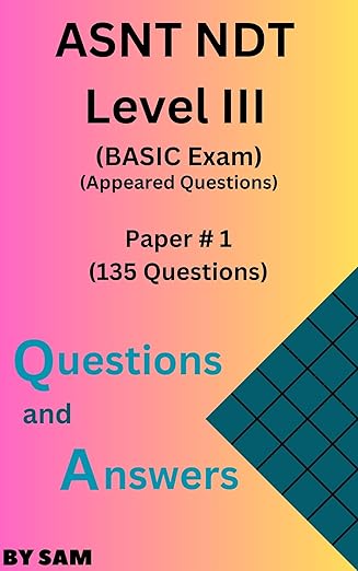 ASNT NDT LEVEL III (BASIC) Exam Appeared Questions: Paper # 01 (135 Questions) eBook : NDT Level ...