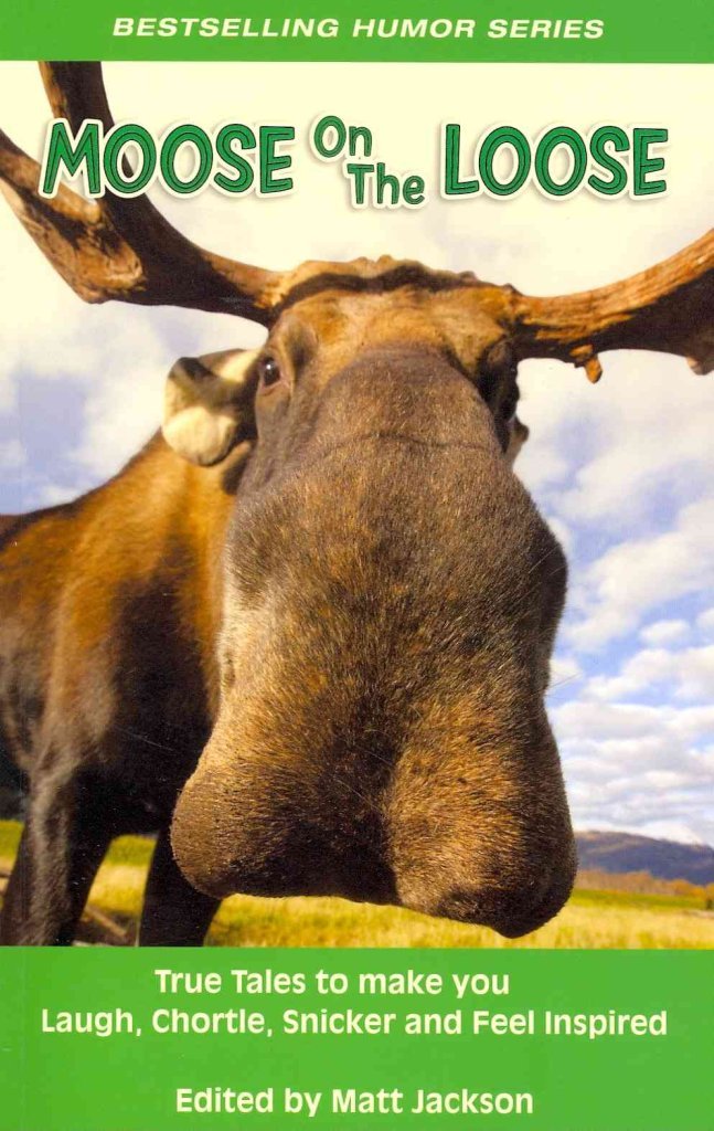 Moose on the Loose: True Tales to Make you Laugh, Chortle, Snicker and ...