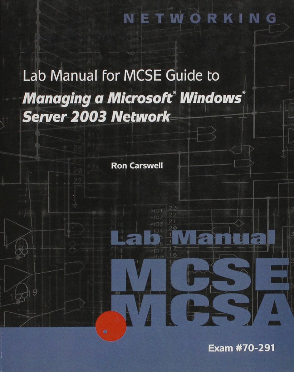 70-291: Lab Manual for MCSE / MCSA Guide to Managing a Microsoft Windows Server 2003 Network ...