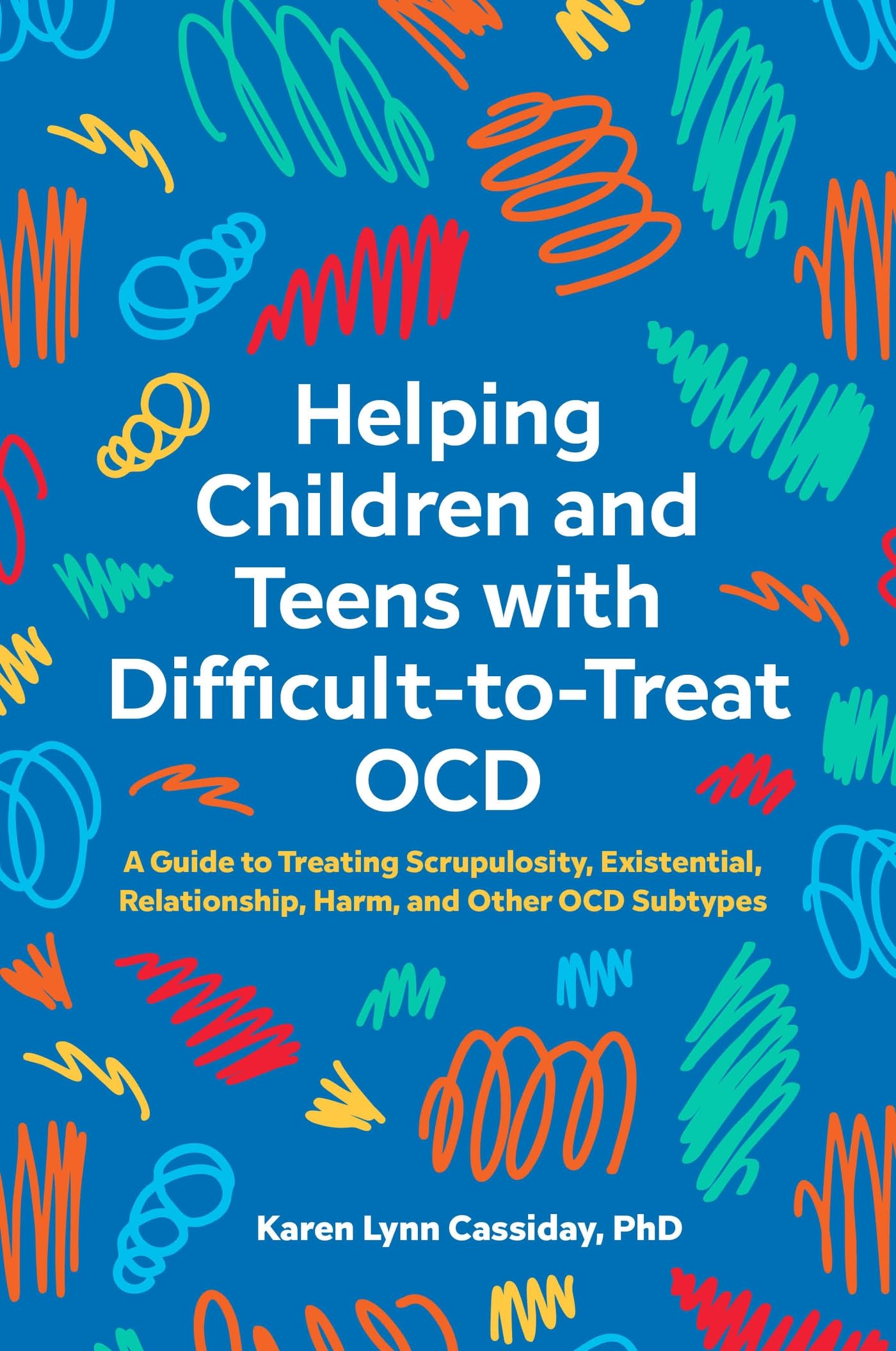 Helping Children and Teens with Difficult-to-Treat OCD: A Guide to ...