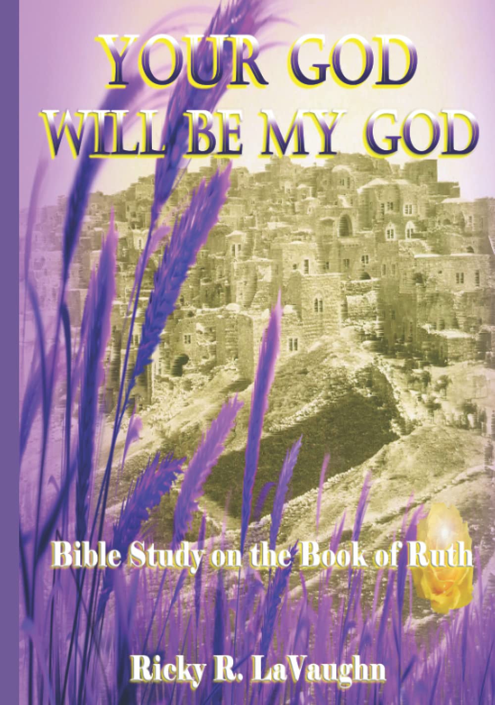 Your God Will Be My God: Bible Study on the Book of Ruth: LaVaughn ...