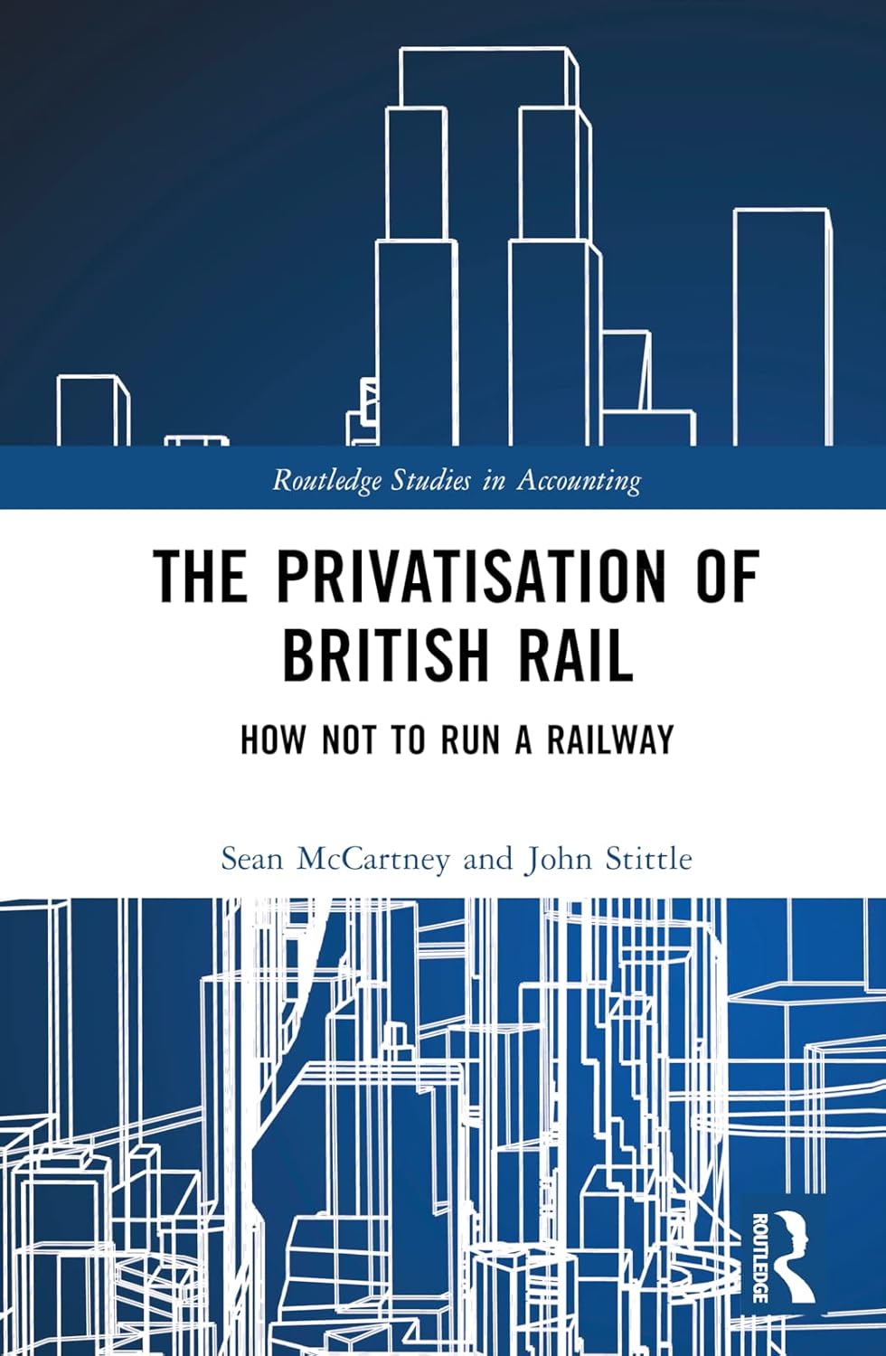 The Privatisation of British Rail: How Not to Run a Railway: McCartney ...