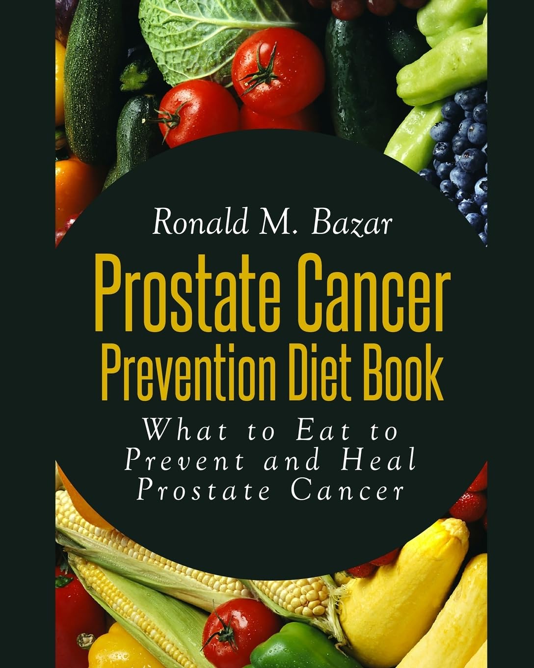 Prostate Cancer Prevention Diet Book: What to Eat to Prevent and Heal ...
