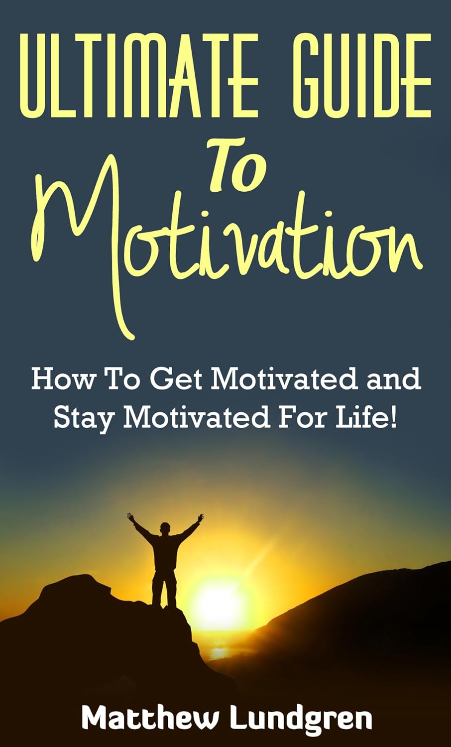 The Ultimate Guide To Motivation: How To Get Motivated and Stay ...