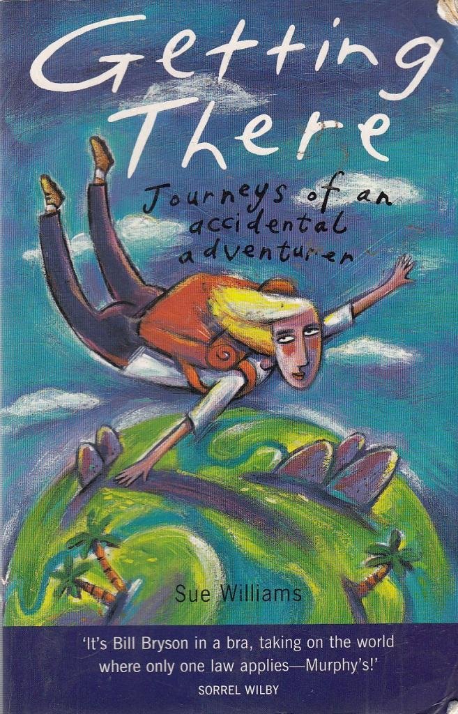 GETTING THERE: Journeys of an Accidental Adventurer: Williams, Sue ...