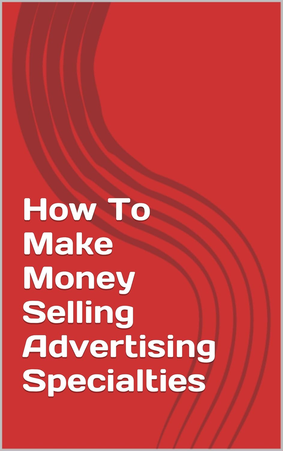 Amazon.com: How To Make Money Selling Advertising Specialties eBook ...