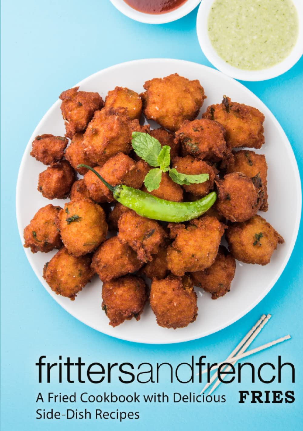 Fritters and French Fries: A Fried Cookbook with Delicious Side-Dish ...