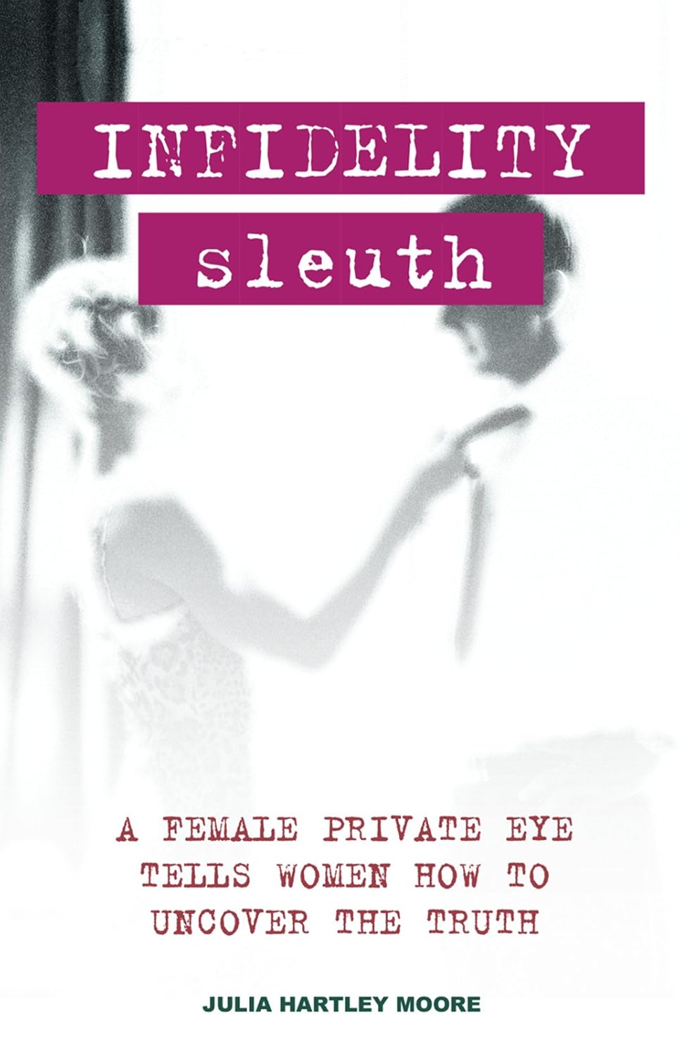 Infidelity Sleuth: A Female Private Eye Tells Women How to Uncover the ...